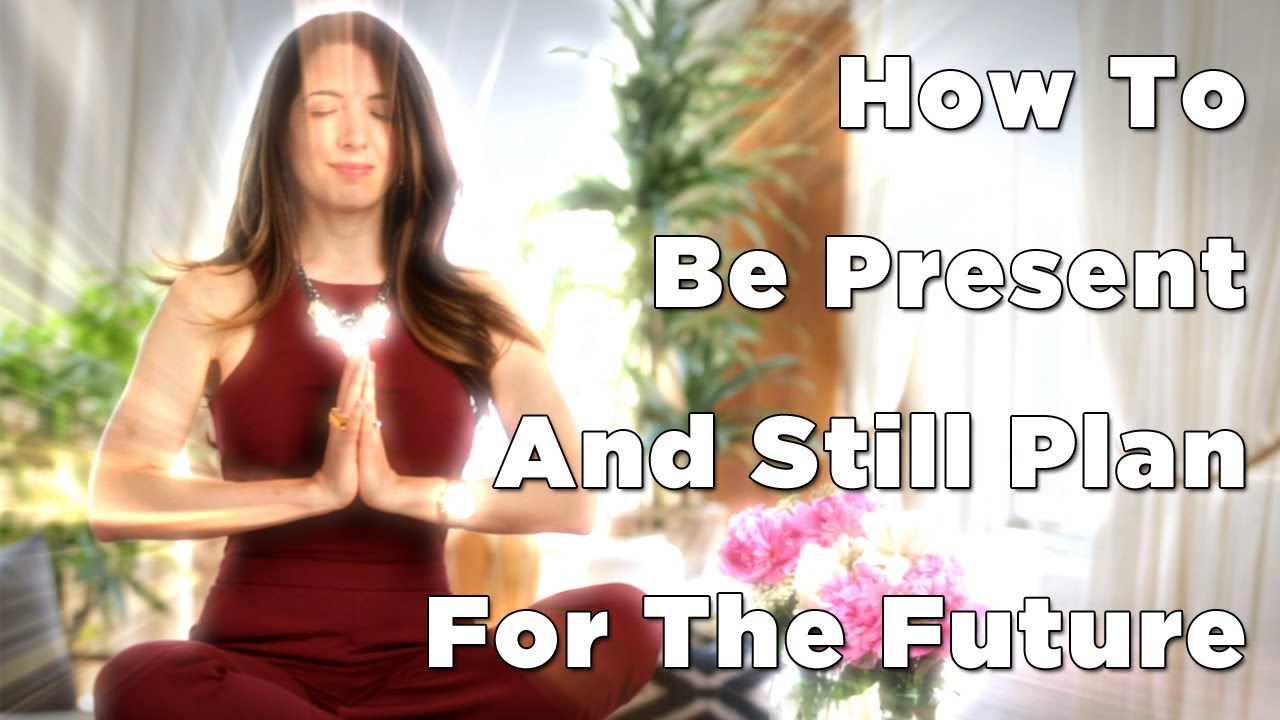 How To Be Present And Still Plan For The Future - YouTube