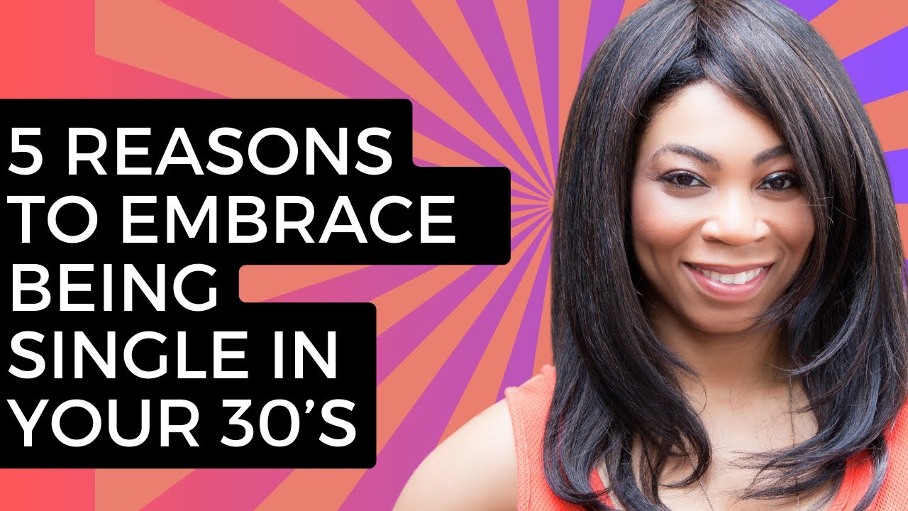 5 Reasons To Embrace Being Single In Your 30’s - YouTube