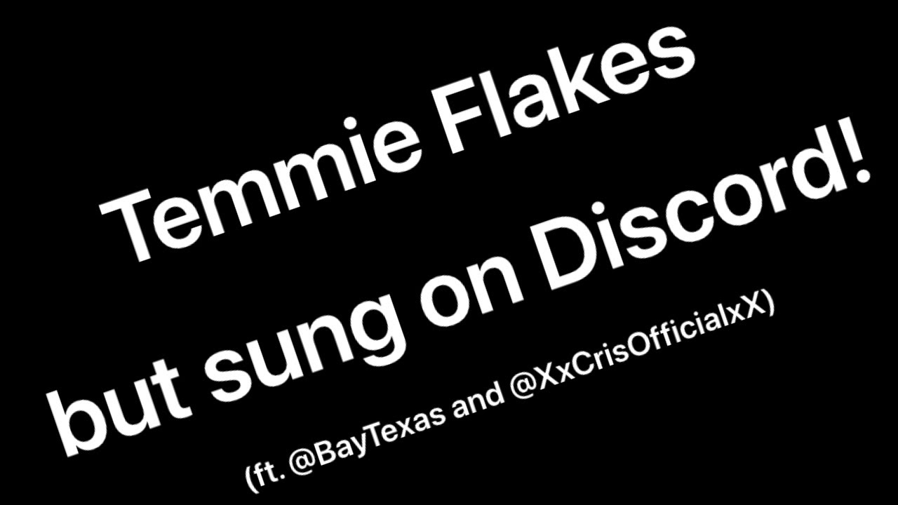 TEMMIE FLAKES but sung on Discord! (ft. @BayTexas and @XxCrisOfficialxX ...