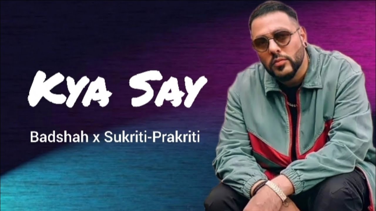 Kya Say (Lyrics) | Sukriti × Prakriti × Badshah | Shamath Sangeeth ...