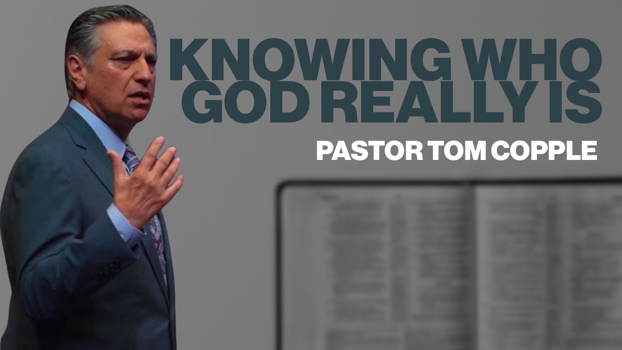 Knowing Who God Really Is - Sr. Pastor Tom Copple - YouTube