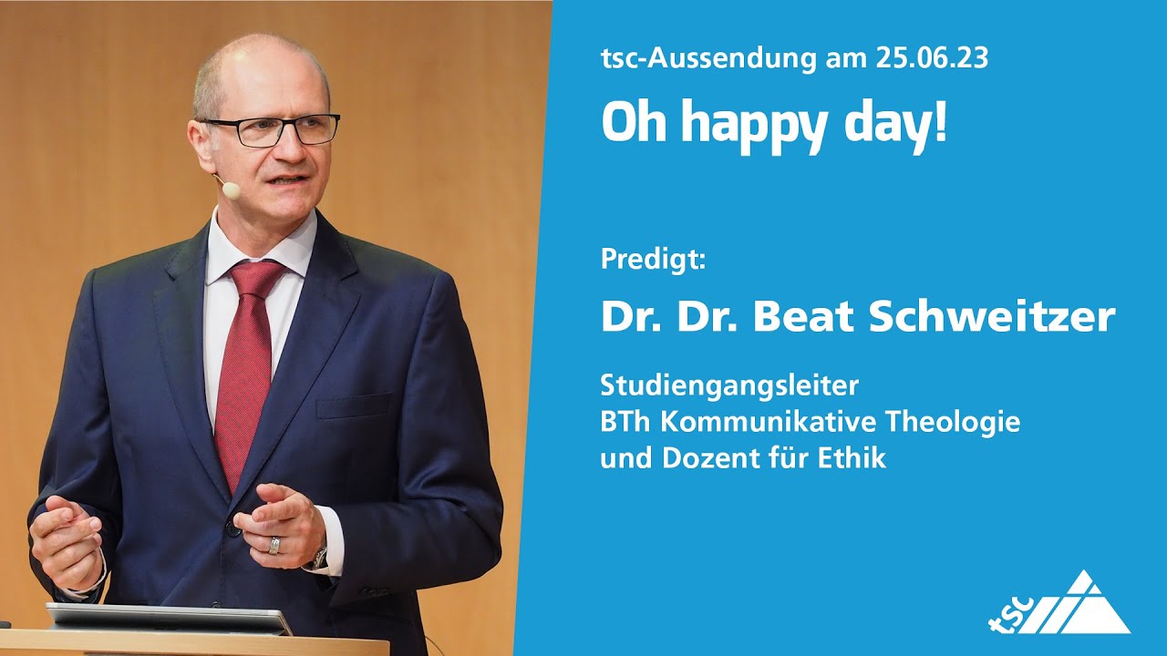 Oh happy day (Predigt von Dr. Dr. Beat Schweitzer zur tsc-Aussendung ...