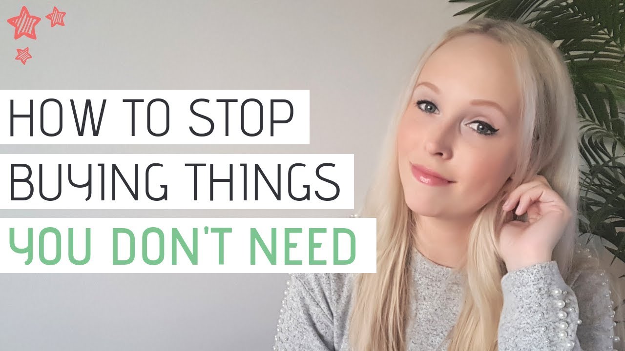 HOW TO STOP BUYING THINGS YOU DON'T NEED | Minimalism & Saving Money ...