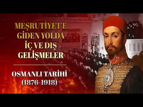 Meşrutiyet'e Giden Yolda İç ve Dış Gelişmeler - Osmanlı Tarihi 1876-1918 1. Bölüm