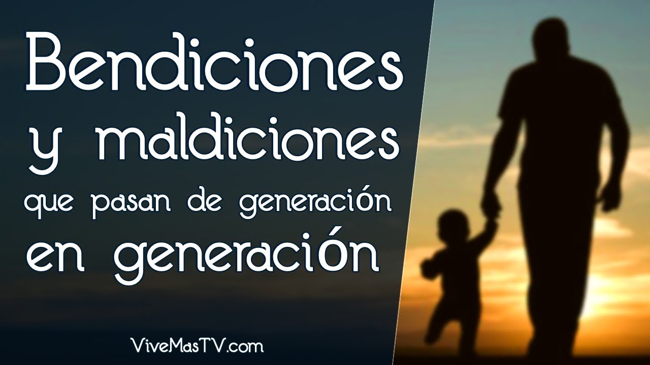 🔥 Bendiciones y maldiciones que pasan de generación en generación ...