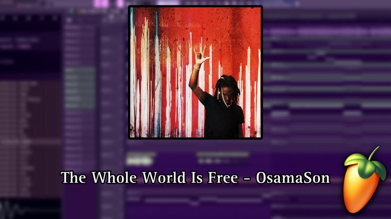 How "The Whole World Is Free" by OsamaSon Was Made in 6 Minutes (FL ...
