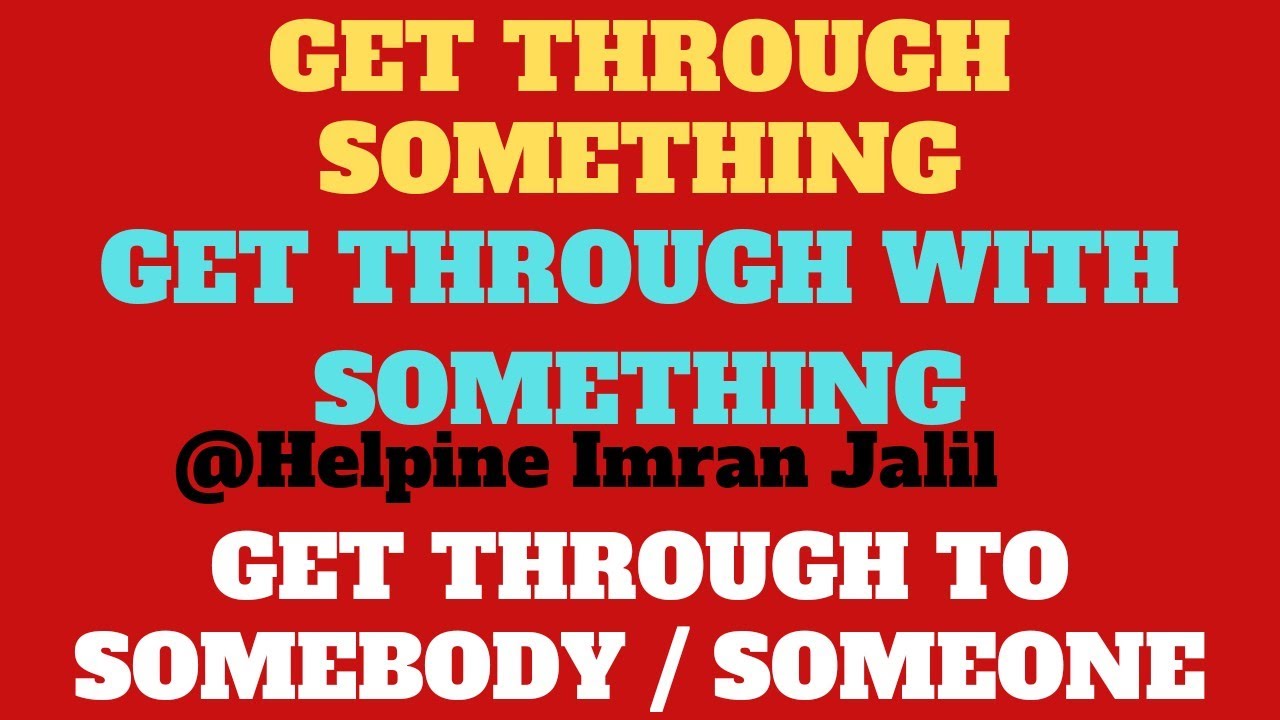 #get through with something|get through something|get through to ...