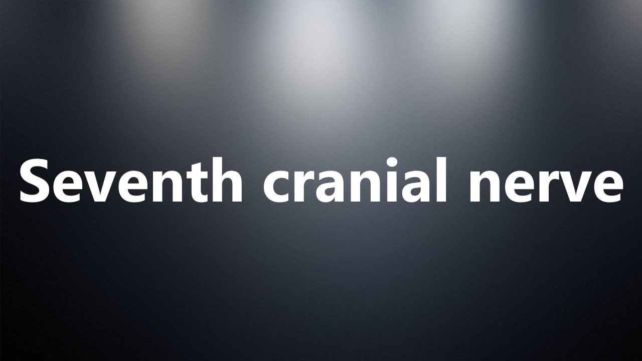 Seventh cranial nerve - Medical Meaning and Pronunciation - YouTube