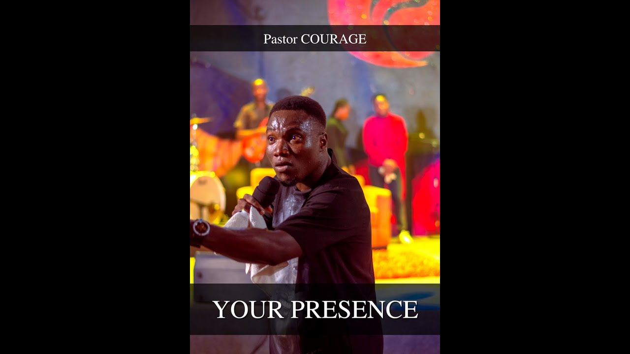 Your Presence - Pastor Courage: Song Lyrics, Music Videos & Concerts