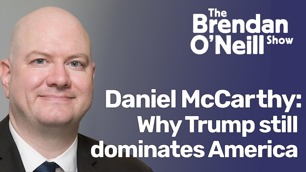 Daniel McCarthy: Why Trump still dominates America | The Brendan O ...