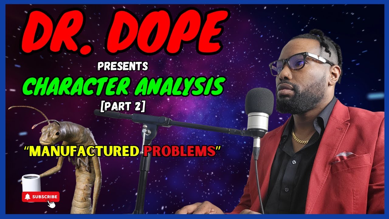 DR. DOPE PRESENTS CHARACTER ANALYSIS [PART 2] | MANUFACTURED PROBLEMS | LET'S TAKE A CLOSER LOOK ...