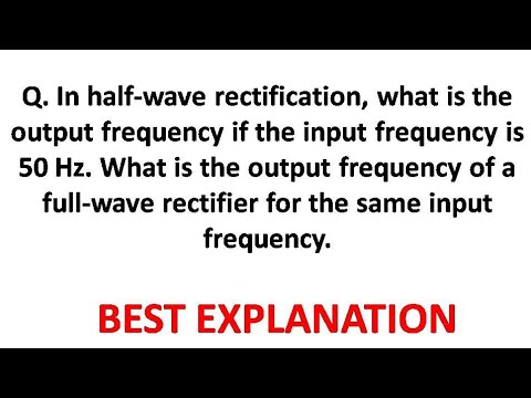 In half-wave rectification, what is the output frequency if the input ...