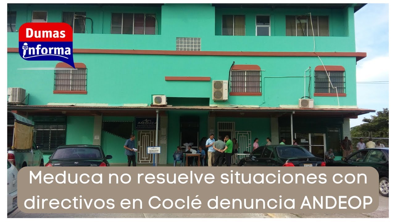 Andeop reitera que Meduca de Coclé persiste en no resolver conflicto ...