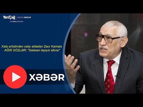 Xalq artistindən xalqı aldadan Zaur Kamala AĞIR SÖZLƏR: \