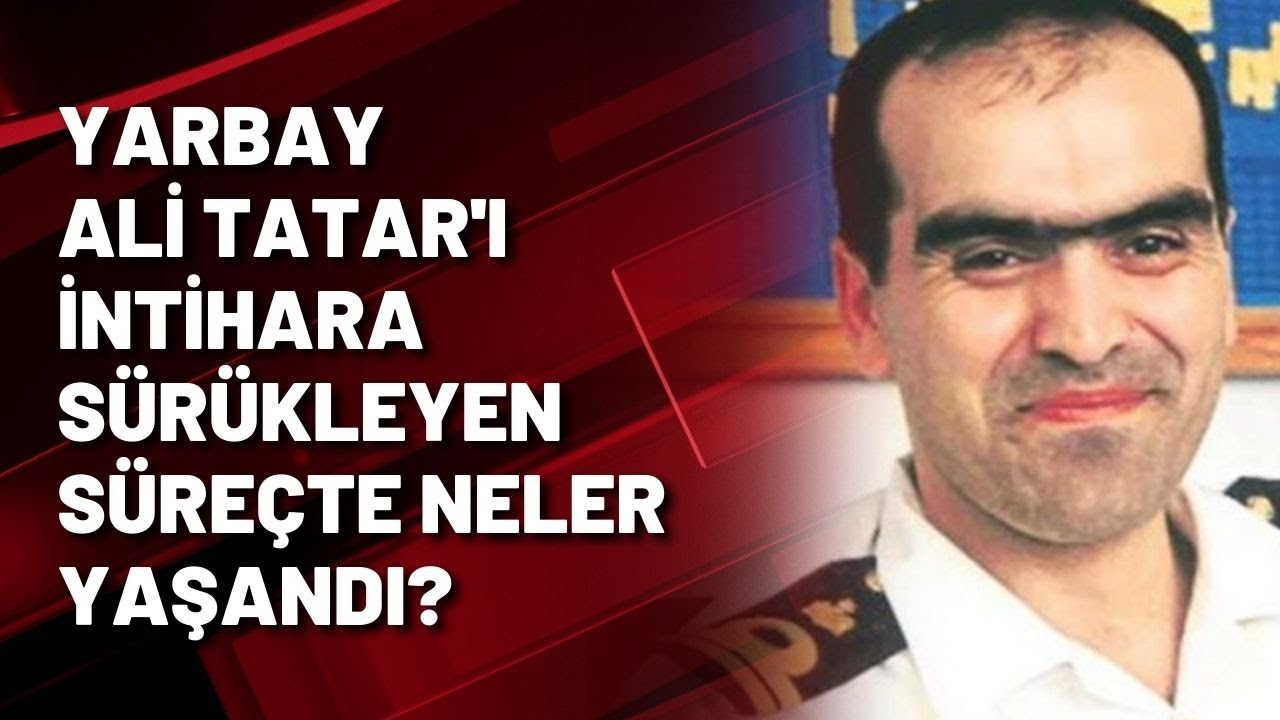 YARBAY ALİ TATAR'I İNTİHARA SÜRÜKLEYEN SÜREÇTE NELER YAŞANDI? - YouTube