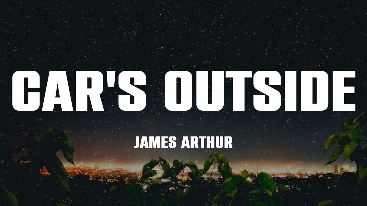 James Arthur - Car's Outside (Lyrics) - YouTube