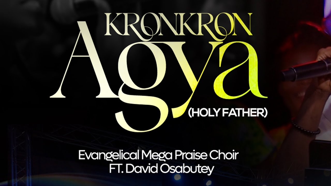 Kronkron Agya (Holy Father) Evangelical Mega Praise Choir FT David ...