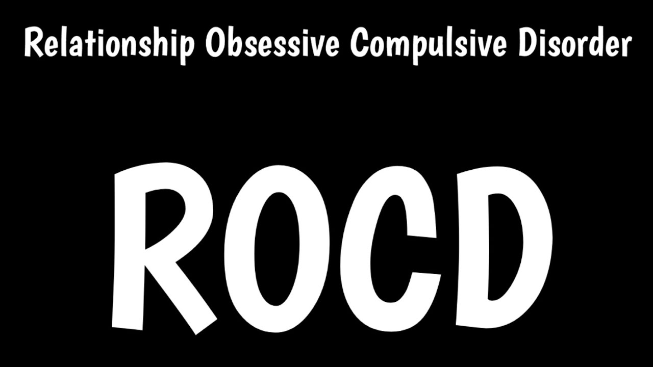 Relationship Obsessive Compulsive Disorder | ROCD | Symptoms, Causes ...
