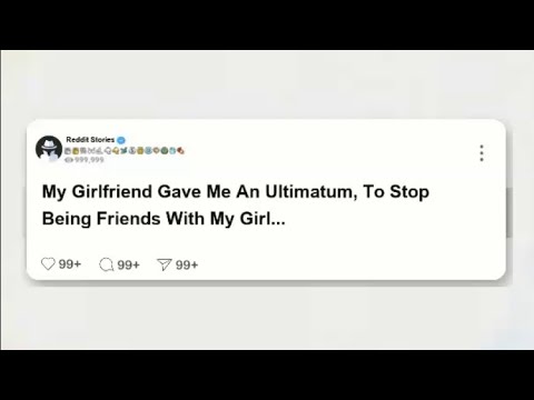 My girlfriend gave me an ultimatum to stop being friends with my girl ...