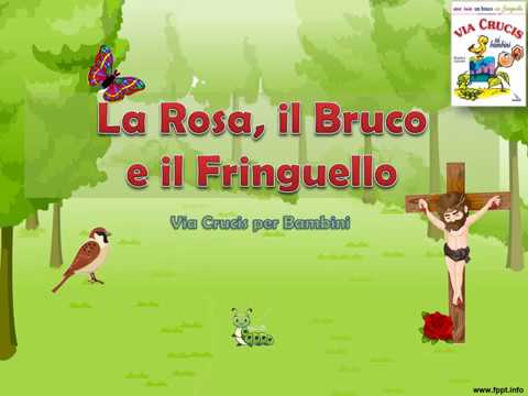 VIA CRUCIS PER BAMBINI LA ROSA, IL BRUCO E IL FRINGUELLO (DA PROIETTARE ...