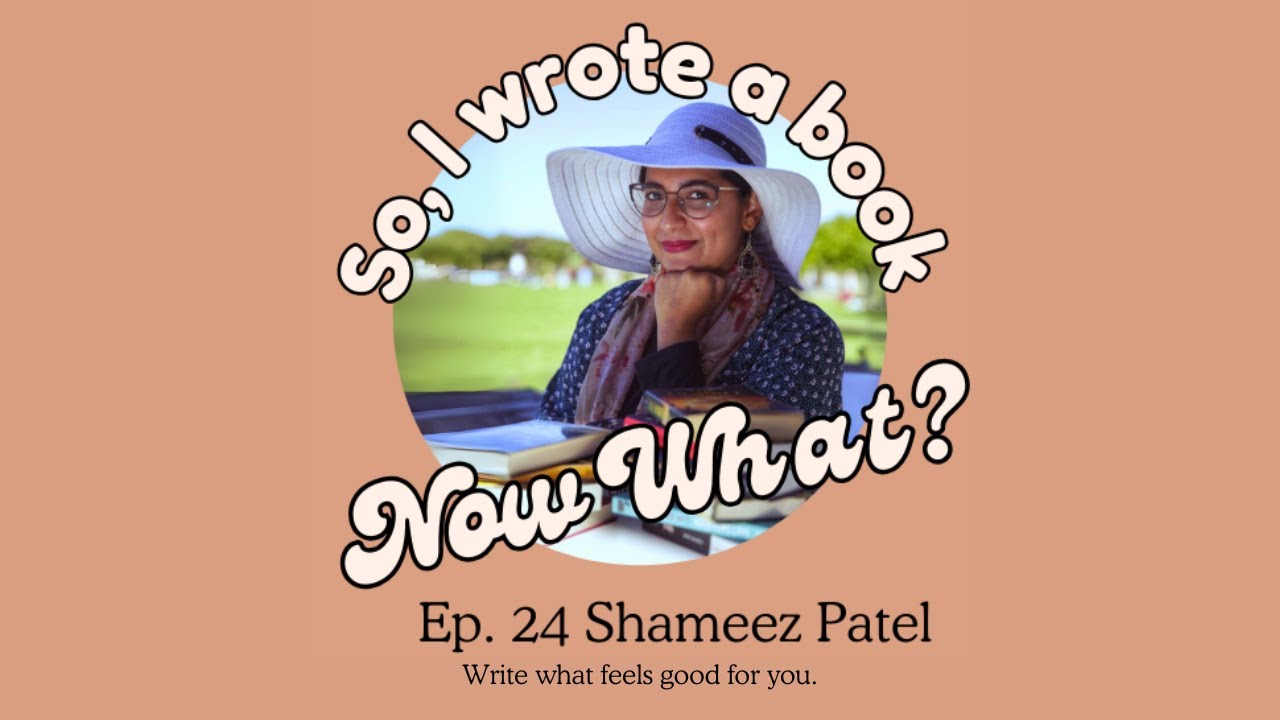 Write What feels Good for You. Shameez Patel. Ep 24 So, I wrote a book ...