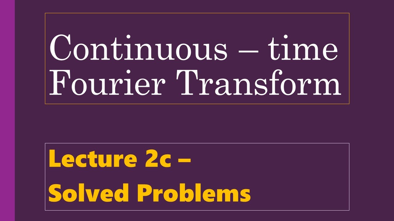 Lecture 2c - Properties of CTFT - Solved problems - Linearity & Time shifting - YouTube