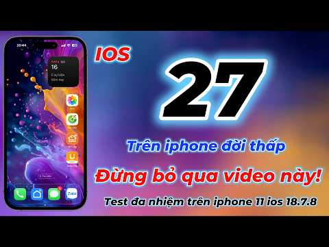 IOS 27 trên IPHONE 11 sẽ như thế nào, Test hiệu năng với IOS 18.7.8.