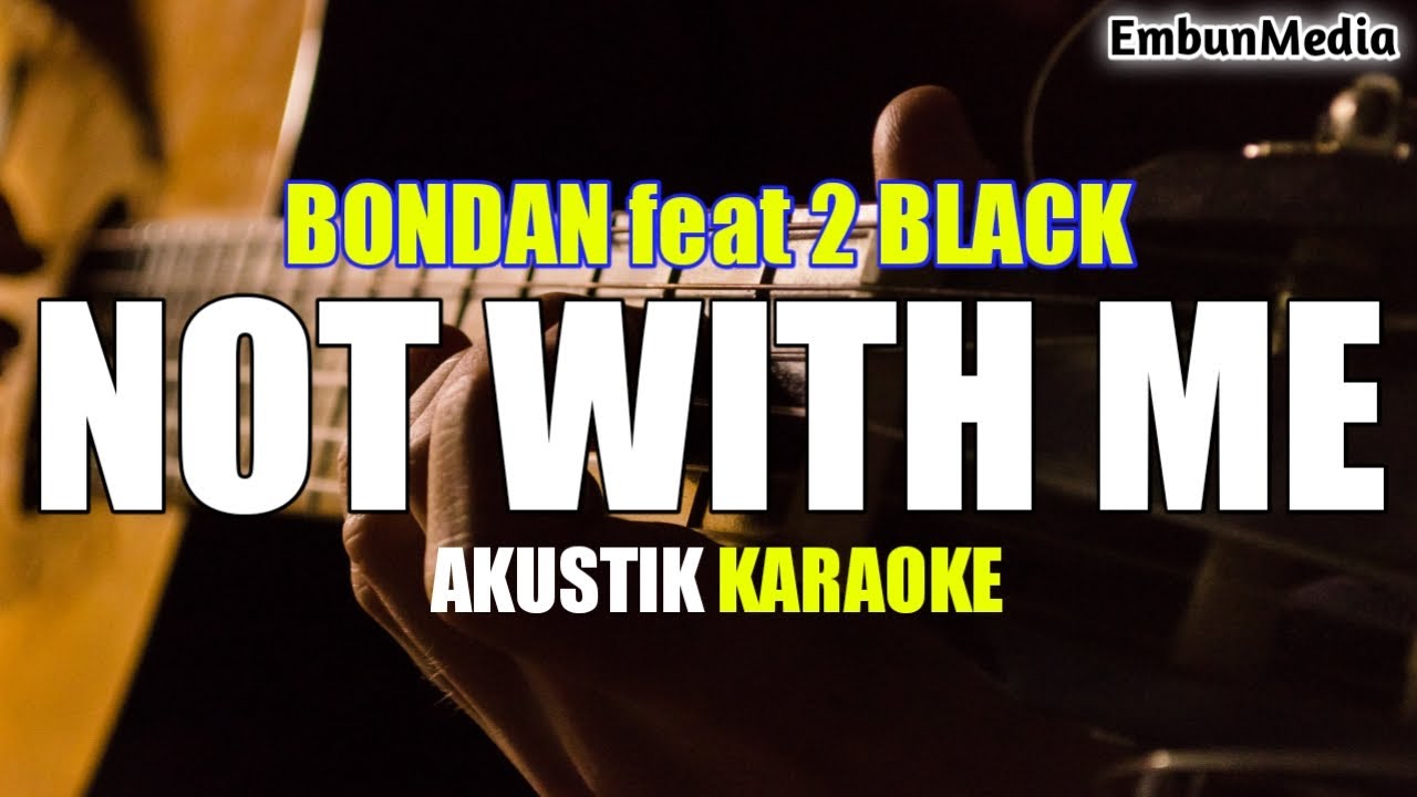 not with me - bondan prakoso & fade 2 black ( karaoke akustik ) - YouTube