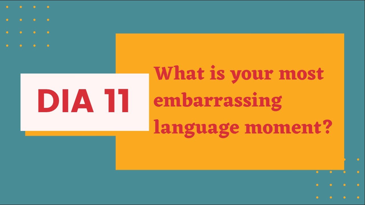 DIA 11 - WHAT IS YOUR MOST EMBARRASSING LANGUAGE MOMENT? - YouTube