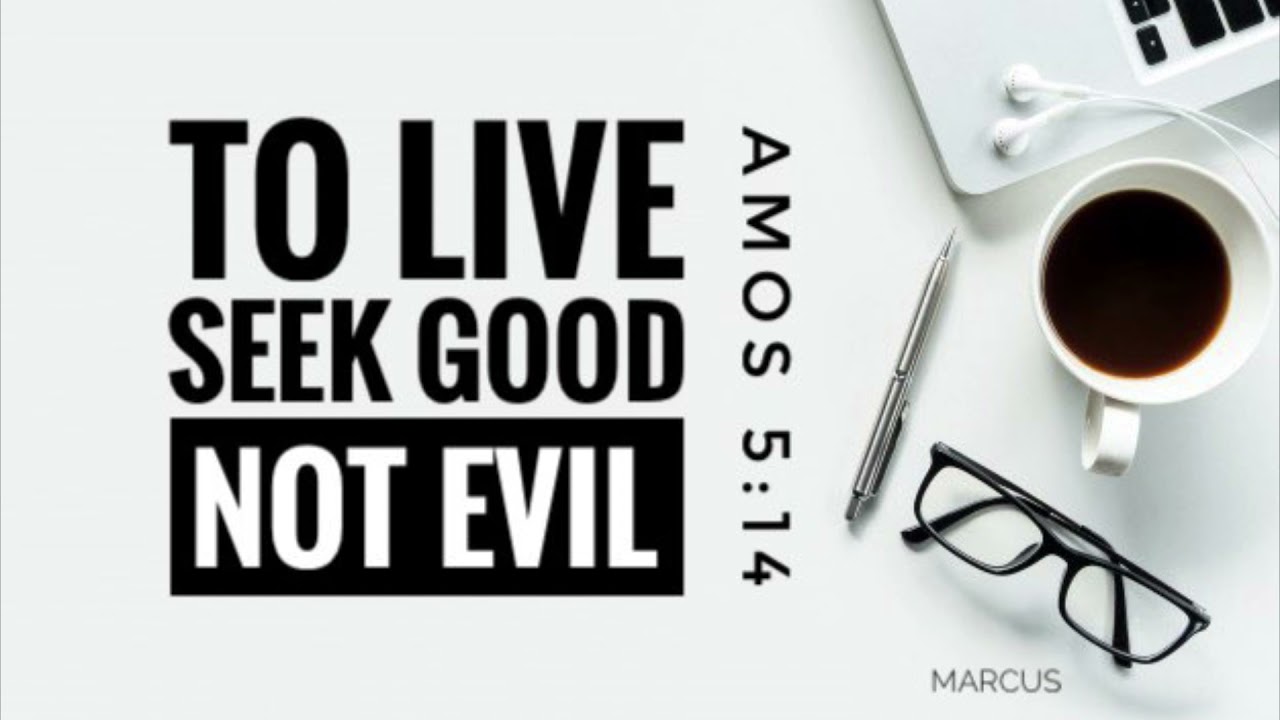 To Live Seek Good Not Evil - YouTube