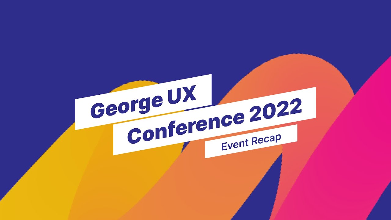 George UX Conference 2022: Event Recap - YouTube