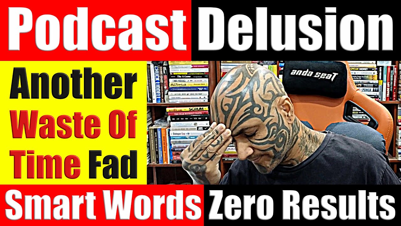 The Podcast Delusion: Smart People & Smart Words WILL NOT Change Your ...