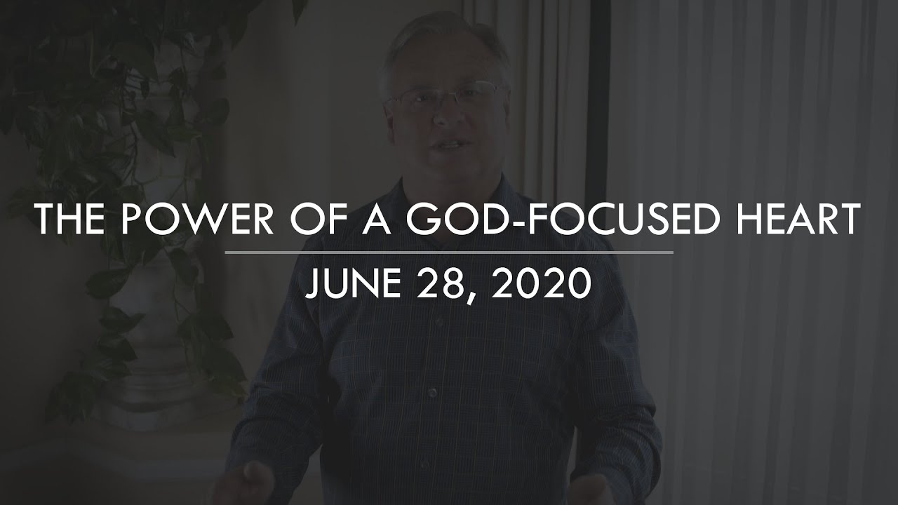 The Power of a God-Focused Heart | 6-28-20 - YouTube