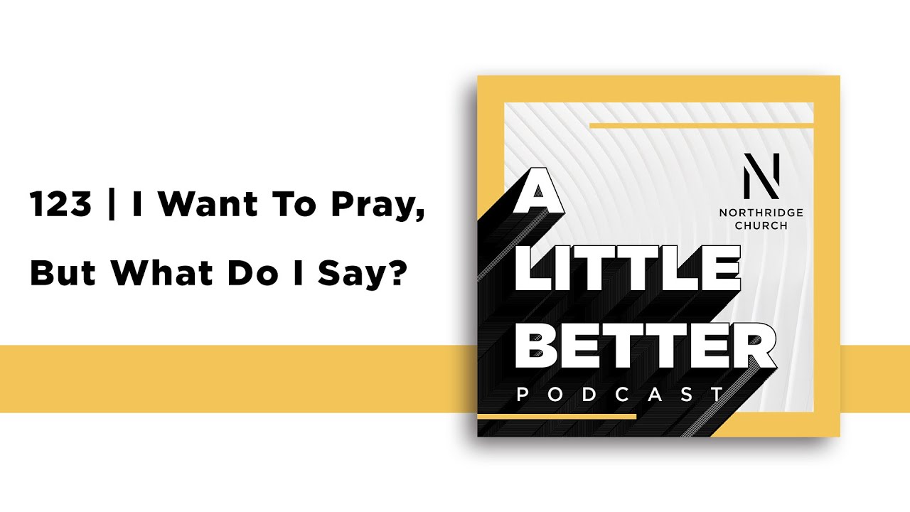 123 | A Little Better | I Want To Pray, But What Do I Say? - YouTube