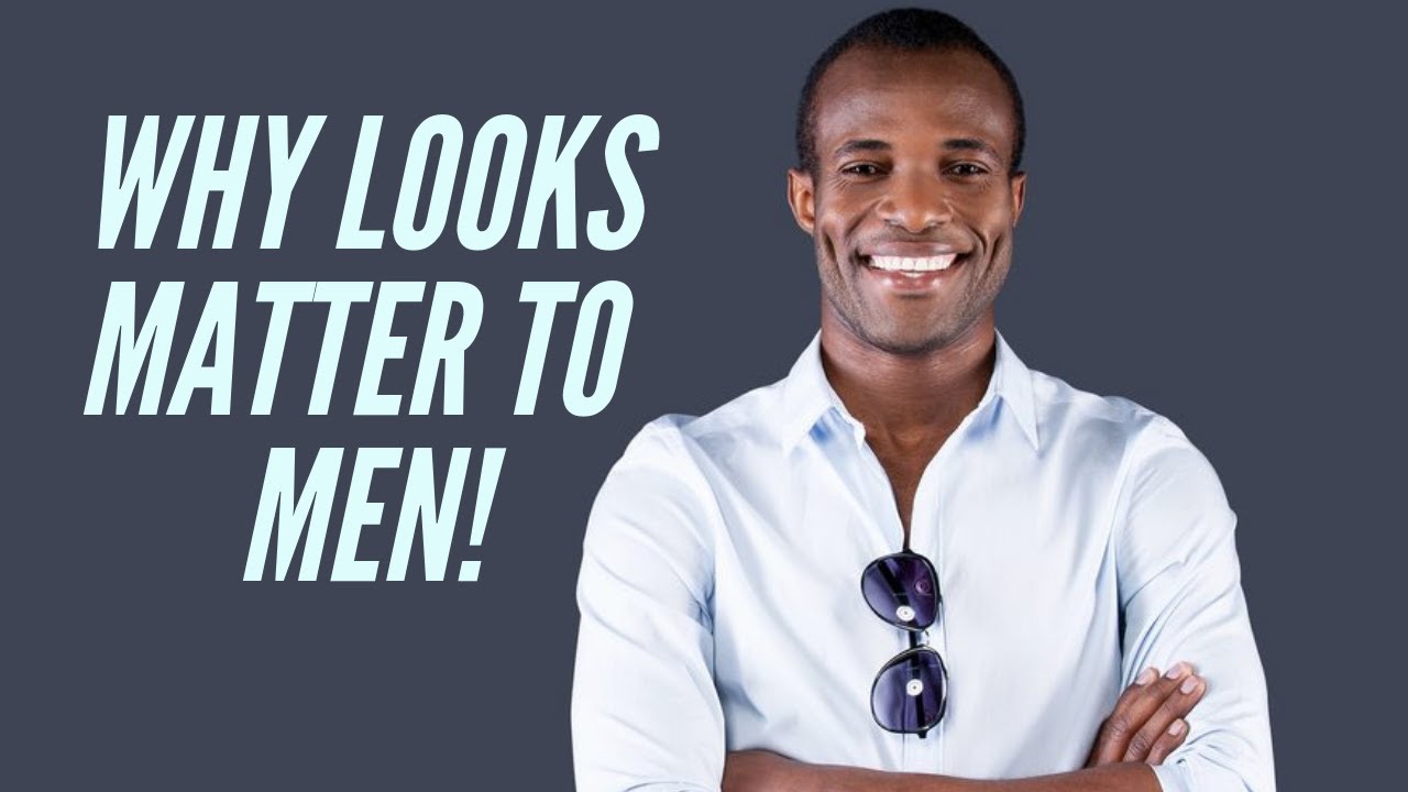 YOUR LOOKS: Why they Matter to Men! - YouTube