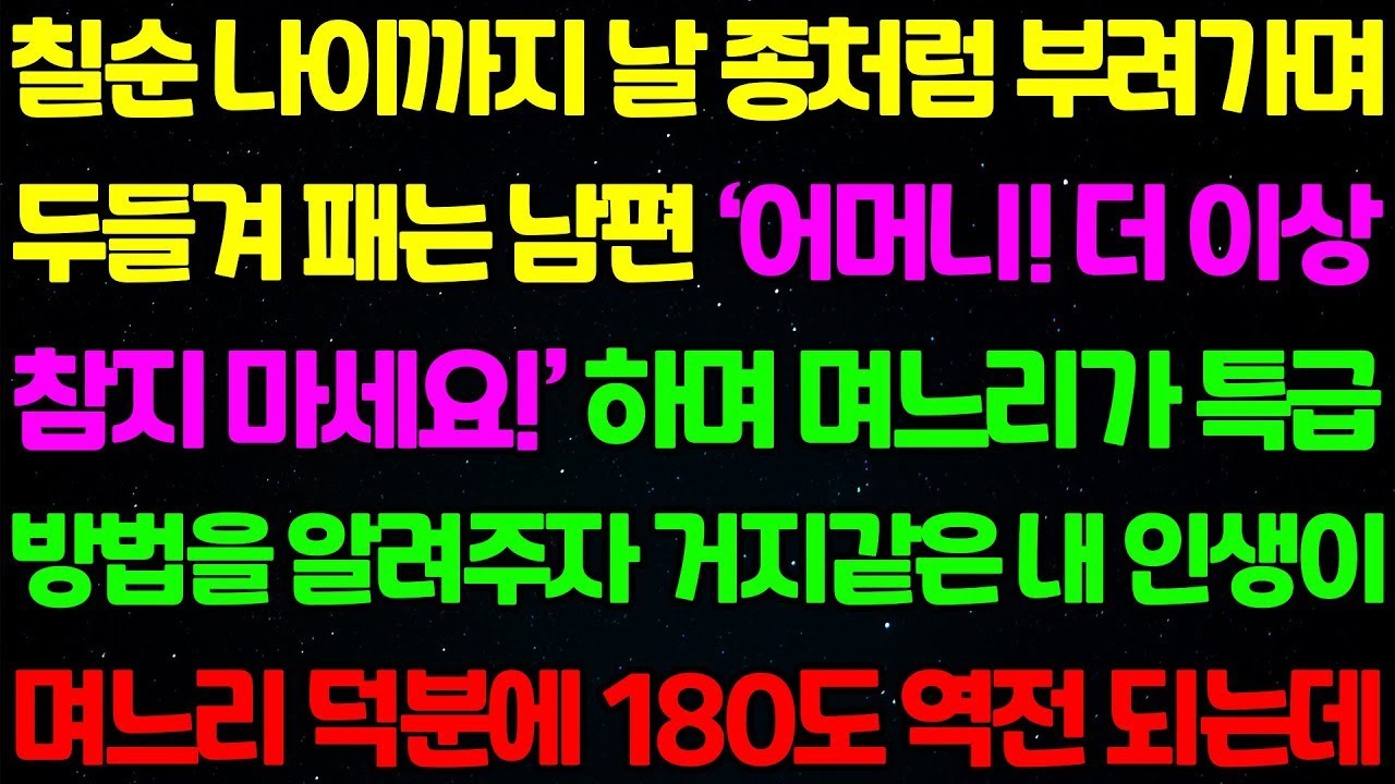 실화사연 칠순 나이까지 남편이 날 막대하자 어머니 더 이상 참지마세요 하며 며느리가 특급 방법을 알려주자 거지 같던 내