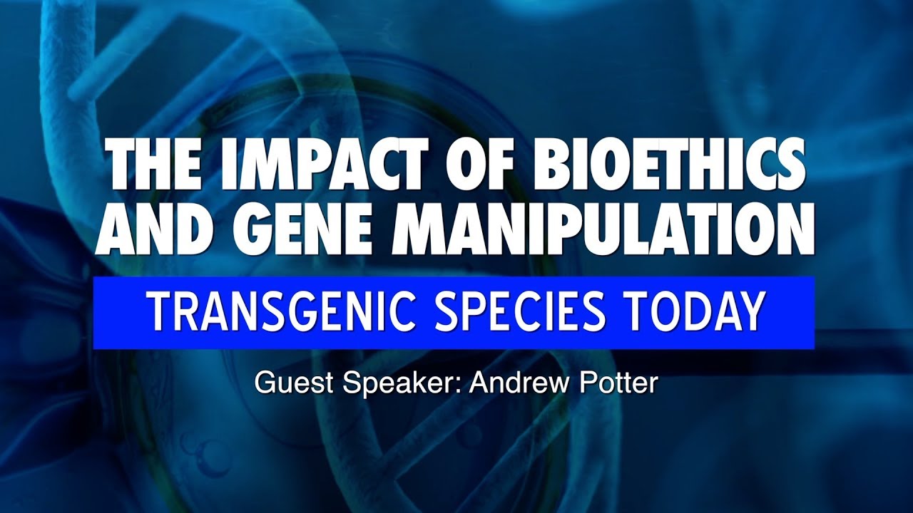 The Impact of Bioethics and Gene Manipulation (Jun 7 2017) - YouTube