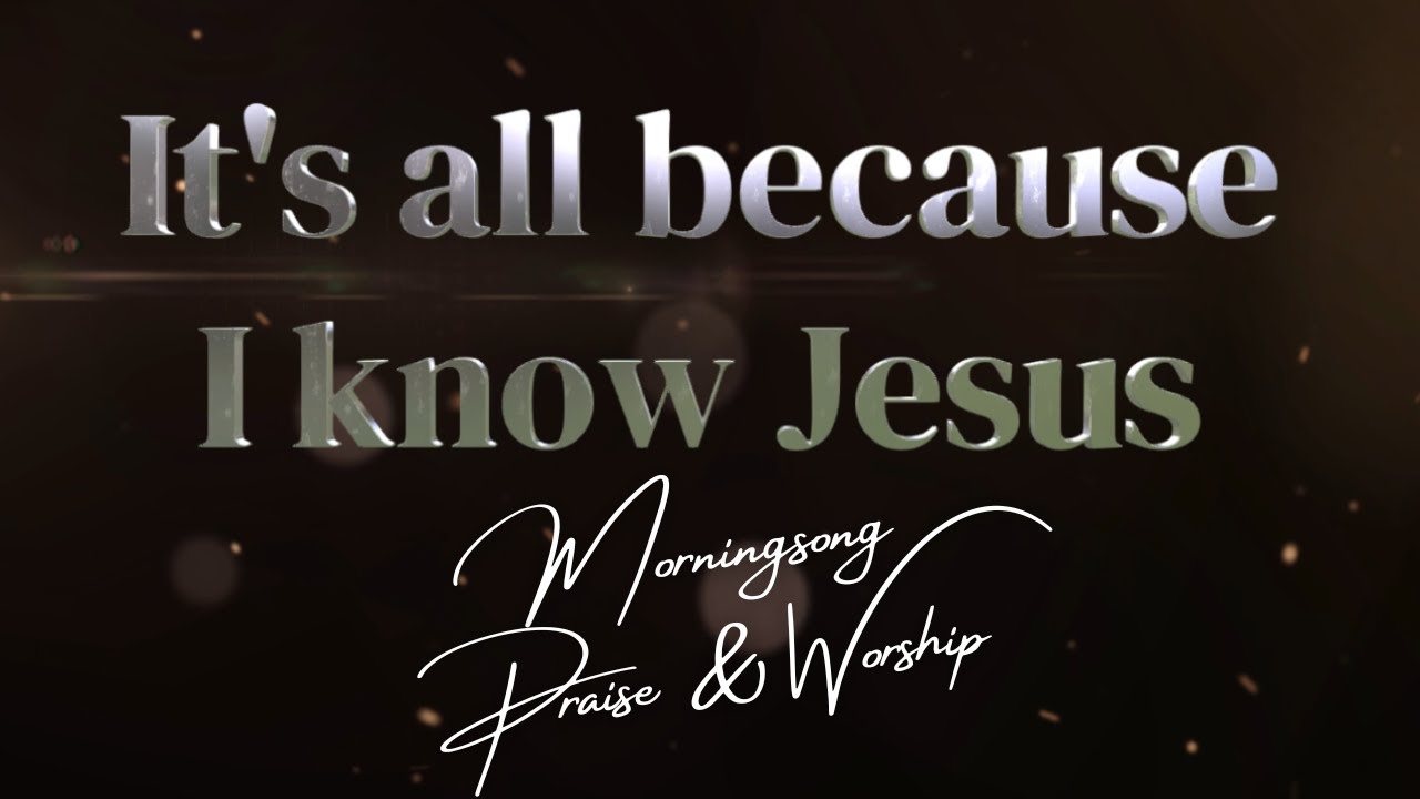 It's all because I know Jesus - Morningsong Praise & Worship ♡ - YouTube