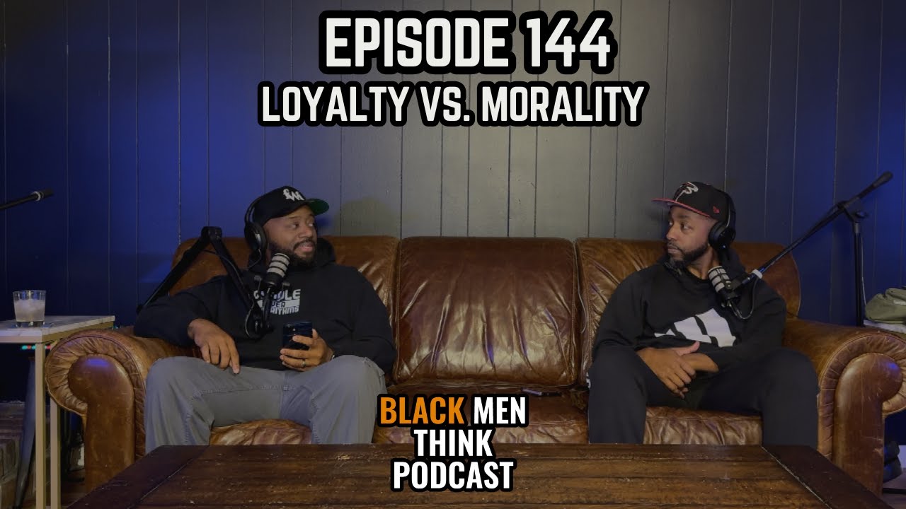 Black Men Think Podcast: Episode 144: Loyalty vs. Morality - YouTube