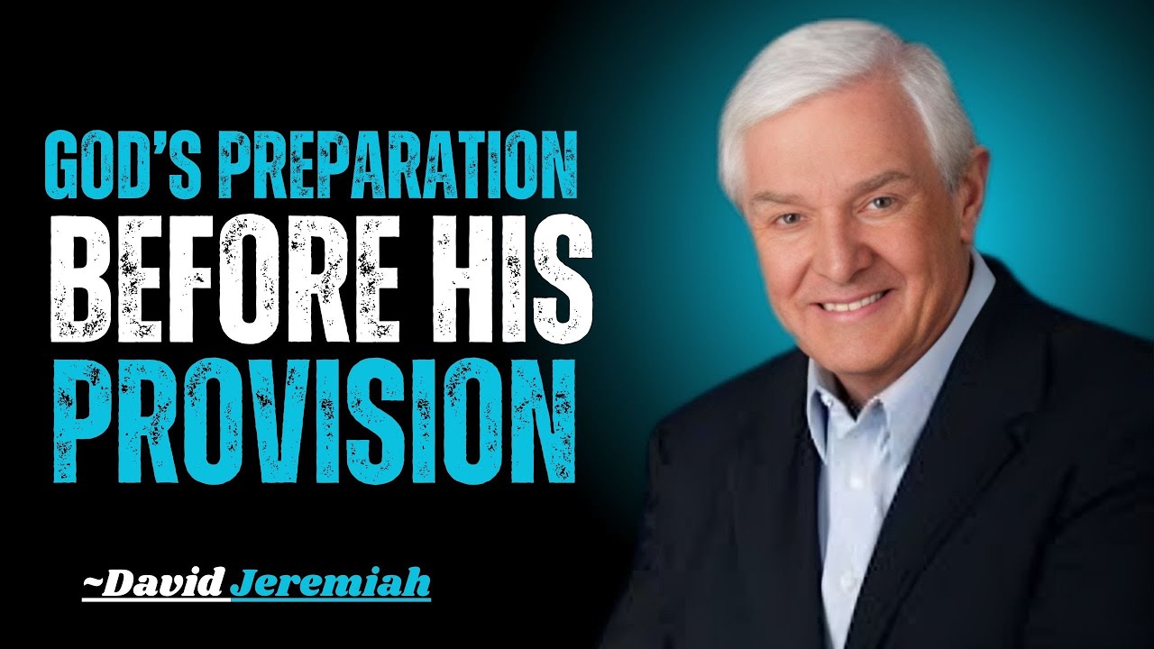 GOD'S PREPARATION BEFORE HIS PROVISION|| DAVID JEREMIAH BEST ...