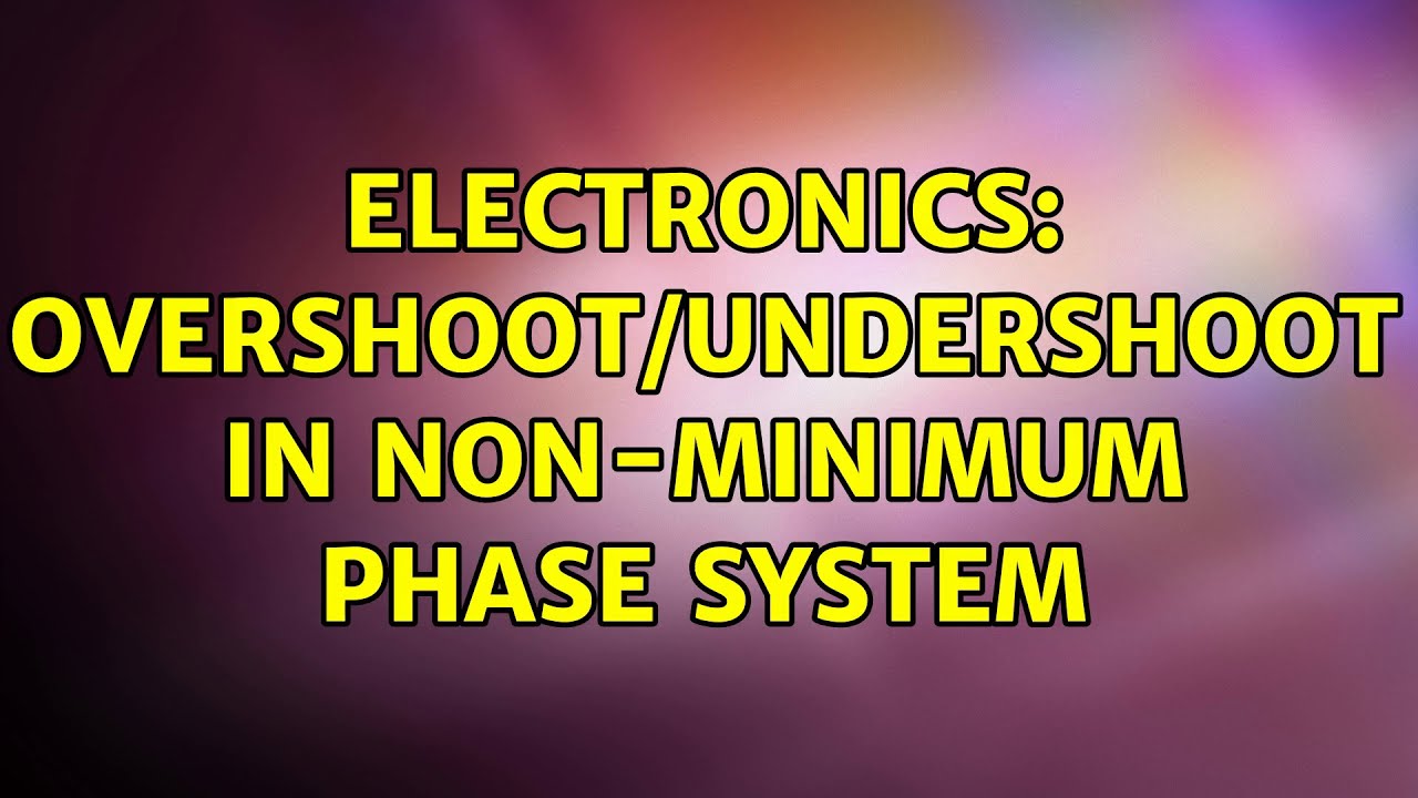 Electronics: Overshoot/undershoot in non-minimum phase system (2 ...