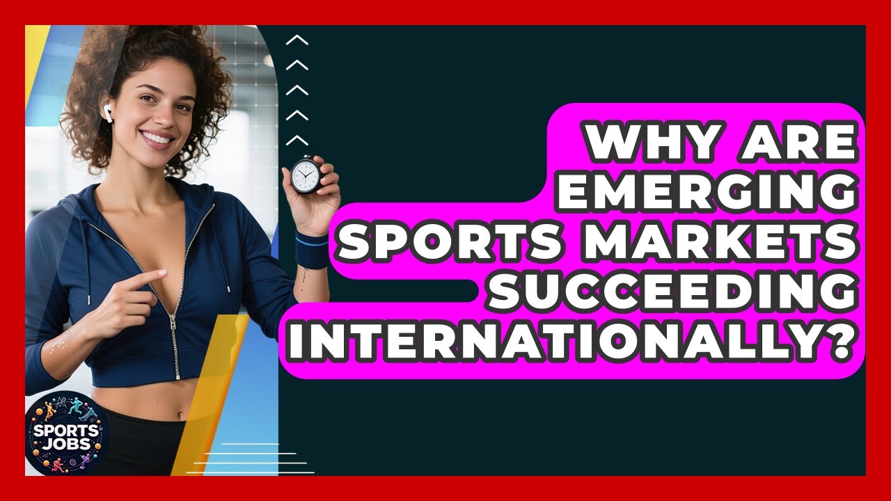 Why Are Emerging Sports Markets Succeeding Internationally? - Sports ...