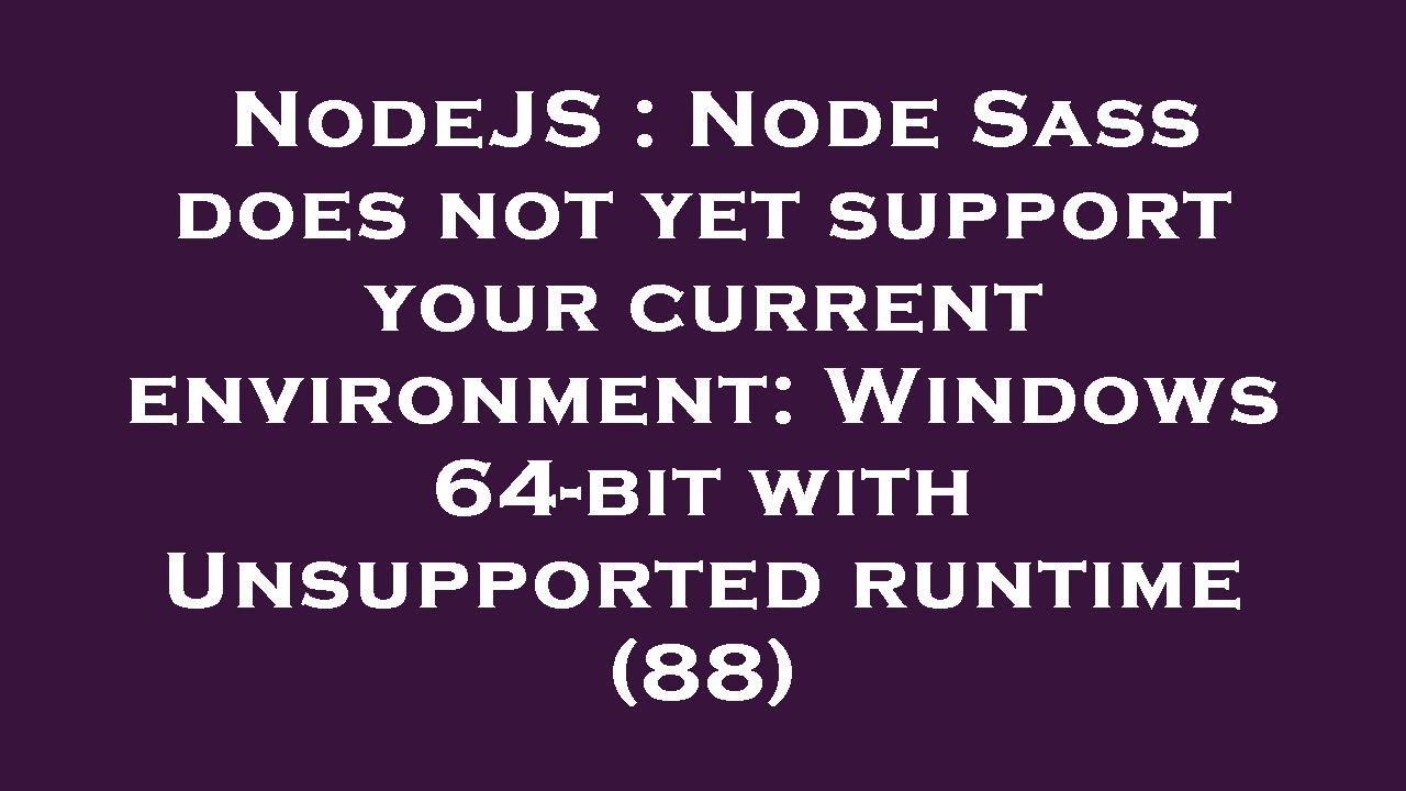 Nodejs Node Sass Does Not Yet Support Your Current Environment Windows 64 Bit With 0579