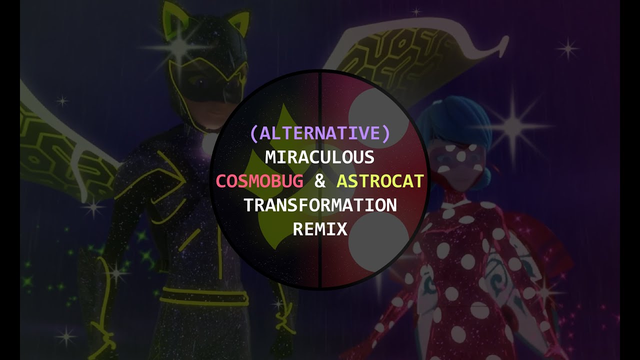 (Alternative) Miraculous Cosmobug & Astrocat transformation remix ...