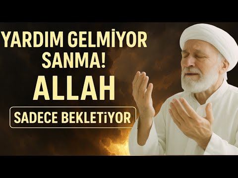 YARDIM GELMİYOR SANMA ALLAH SADECE BEKLETİYOR 