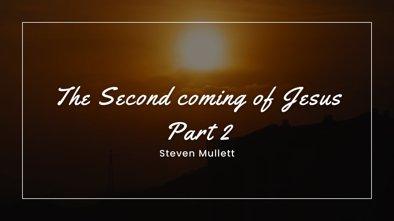 The Second coming of Jesus Part 2 | Steven Mullett - YouTube