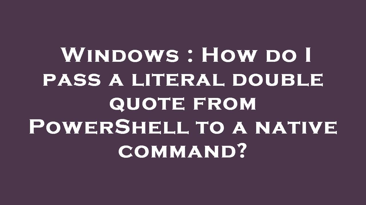 Windows : How do I pass a literal double quote from PowerShell to a ...