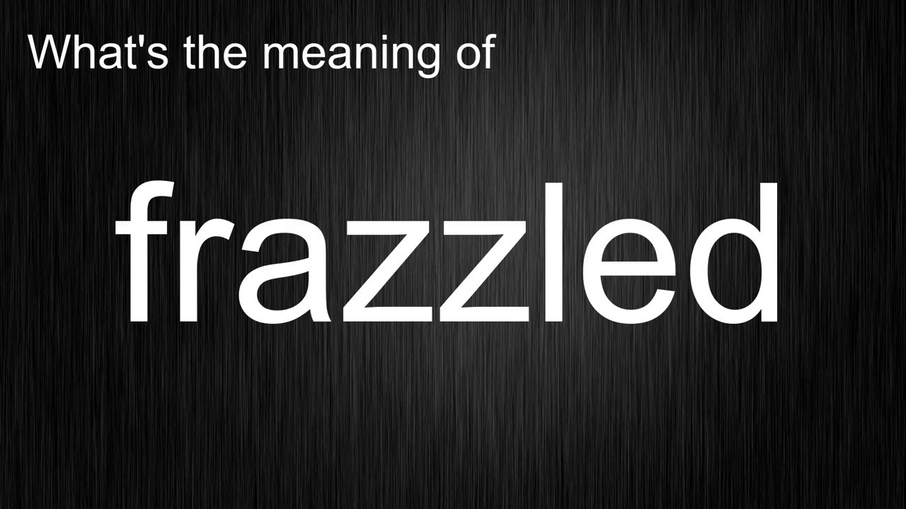 What's the meaning of "frazzled", How to pronounce frazzled? - YouTube