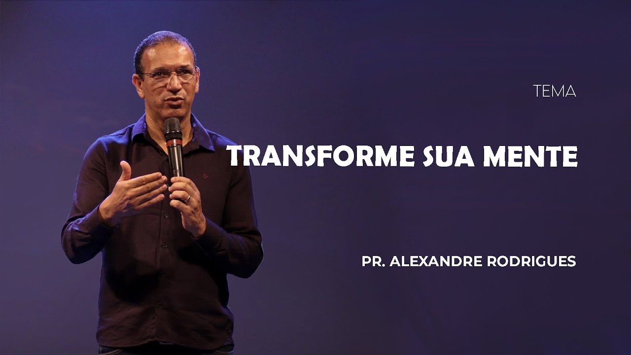 TRANSFORME SUA MENTE | PR. ALEXANDRE RODRIGUES - YouTube