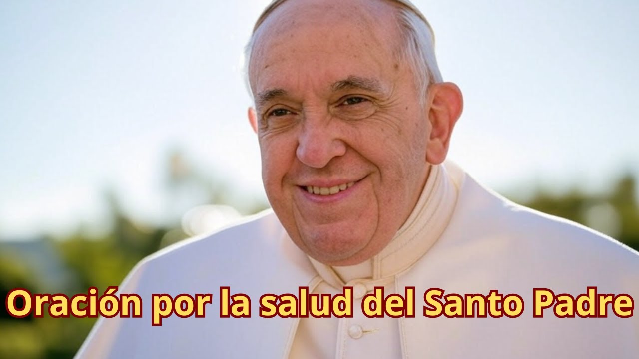 Oración por la salud del Santo Padre, el Papa Francisco - YouTube